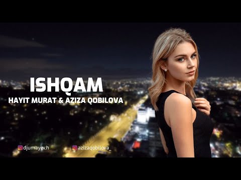 Hayit Murat & Aziza Qobilova - Ishqam (Original Mix)