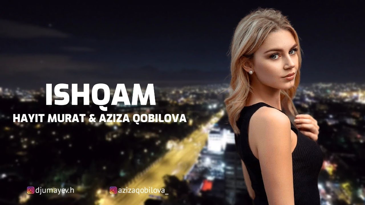 Ishqam - Hayit Murat & Aziza Qobilova: Song Lyrics, Music Videos & Concerts
