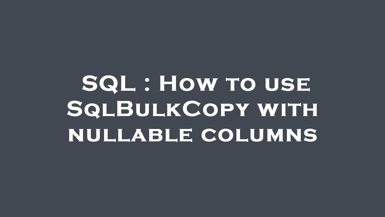 Sql How To Use Sqlbulkcopy With Nullable Columns Youtube 0182