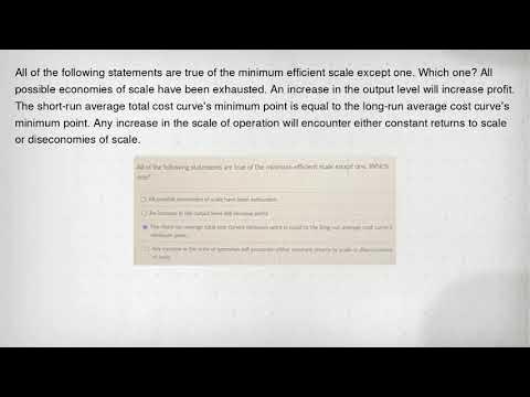 All of the following statements are true of the minimum efficient scale except one. Which one ...