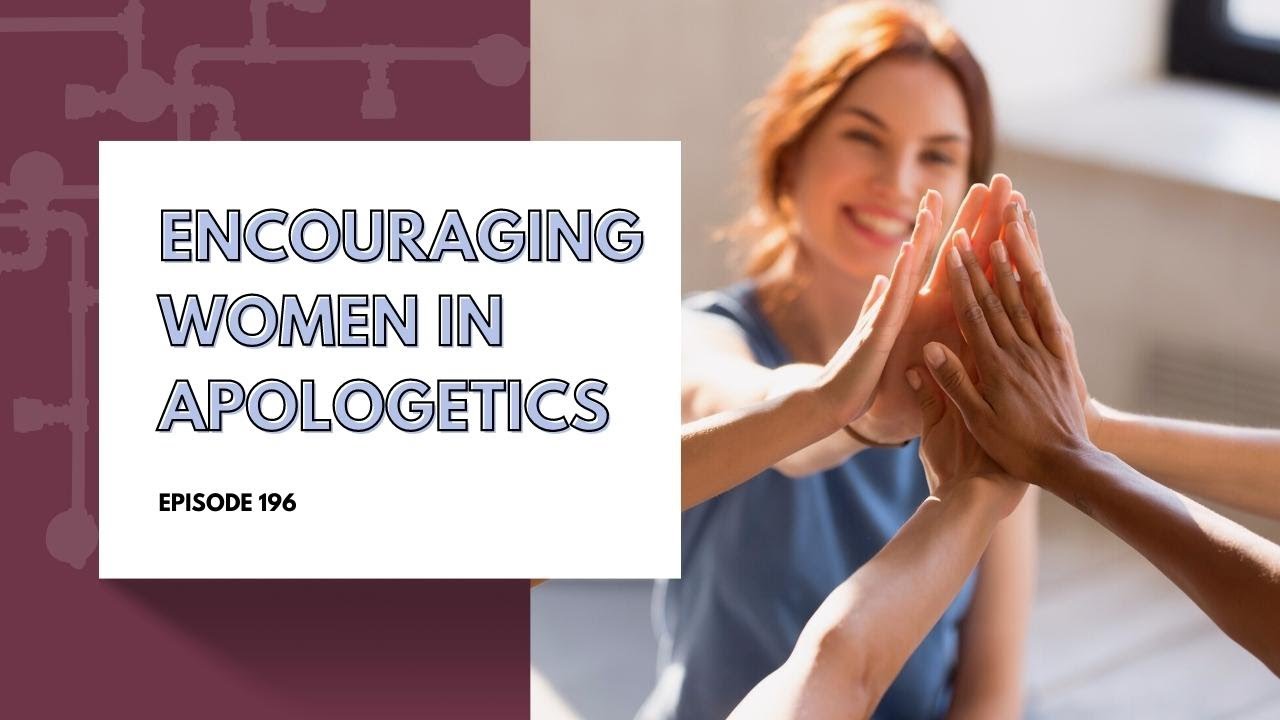 Encouraging Women in Apologetics | 28:19 ep196 - YouTube