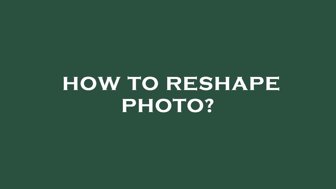 How to reshape photo? - YouTube