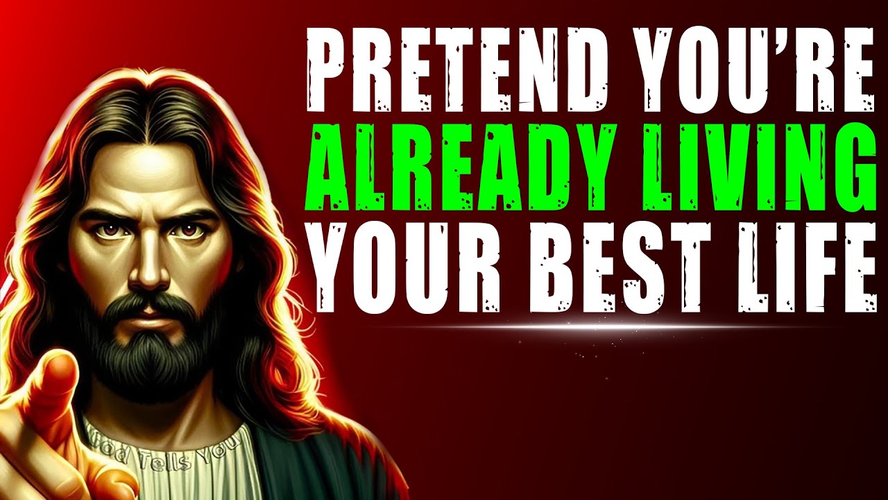 Pretend You’re Already Living Your Best Life - God Message Today | GOD ...