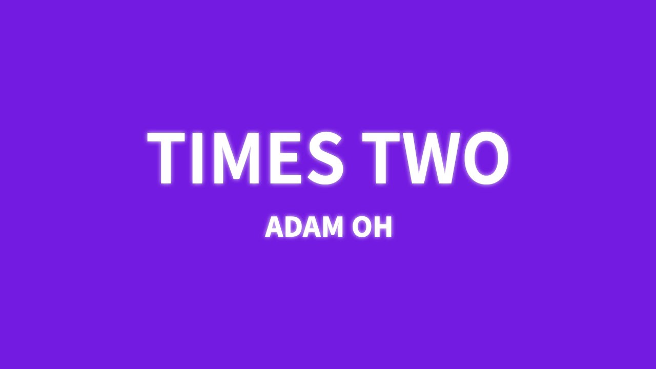 Adam Oh - TIMES TWO (Lyrics) - YouTube