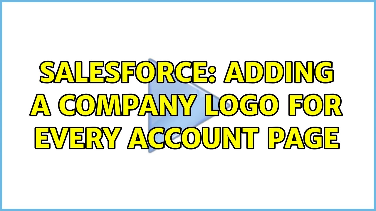 Salesforce: Adding a company logo for every account page (3 Solutions ...