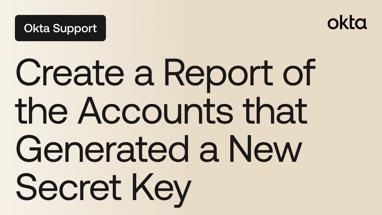 Create a Report of the Accounts that Generated a New Secret Key | Okta ...