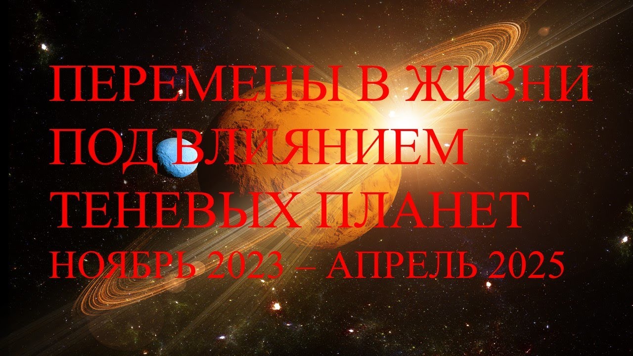 Перемены в жизни под влиянием теневых планет ноябрь 2023 г апрель