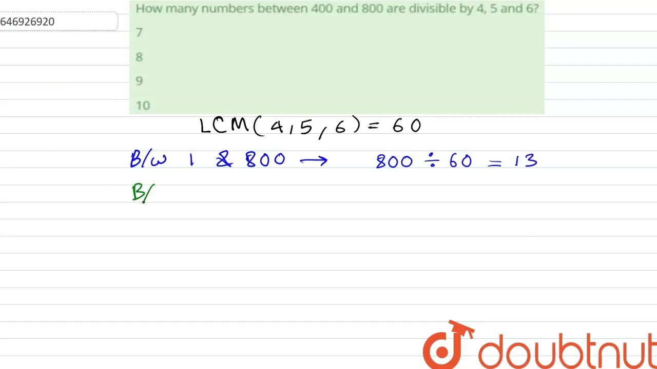 How Many Numbers Between 400 And 800 Are Divisible By 4 5 And 6 How Many Numbers Between 400 And 800 Are Divisible By 4 5 And 6
