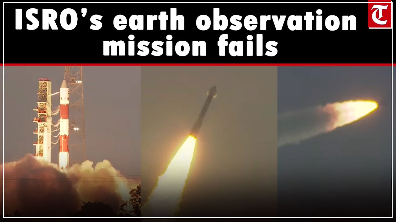 ISRO’s earth observation mission fails, third such failure of PSLV ...