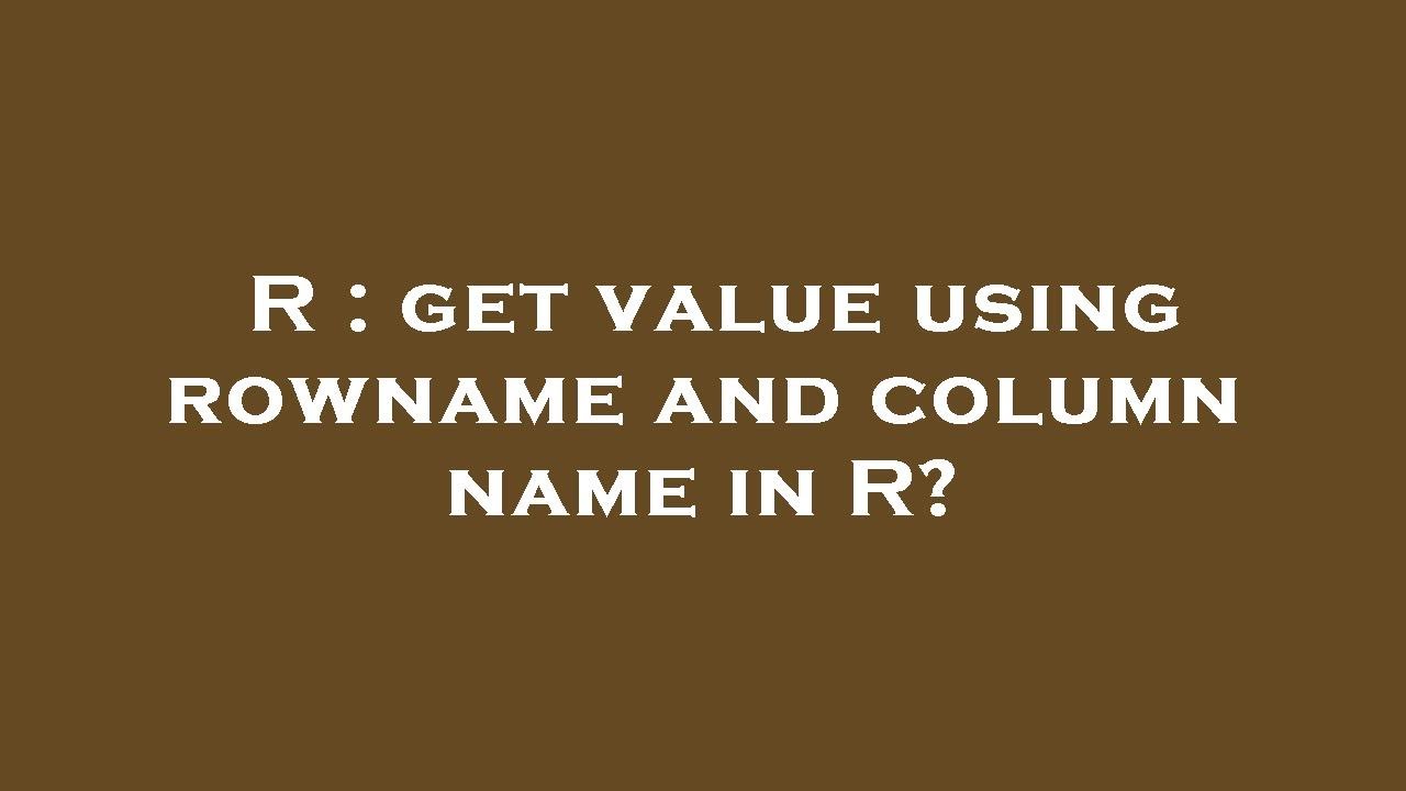 R Get Value Using Rowname And Column Name In R YouTube R Get Value Using Rowname And Column Name In R YouTube