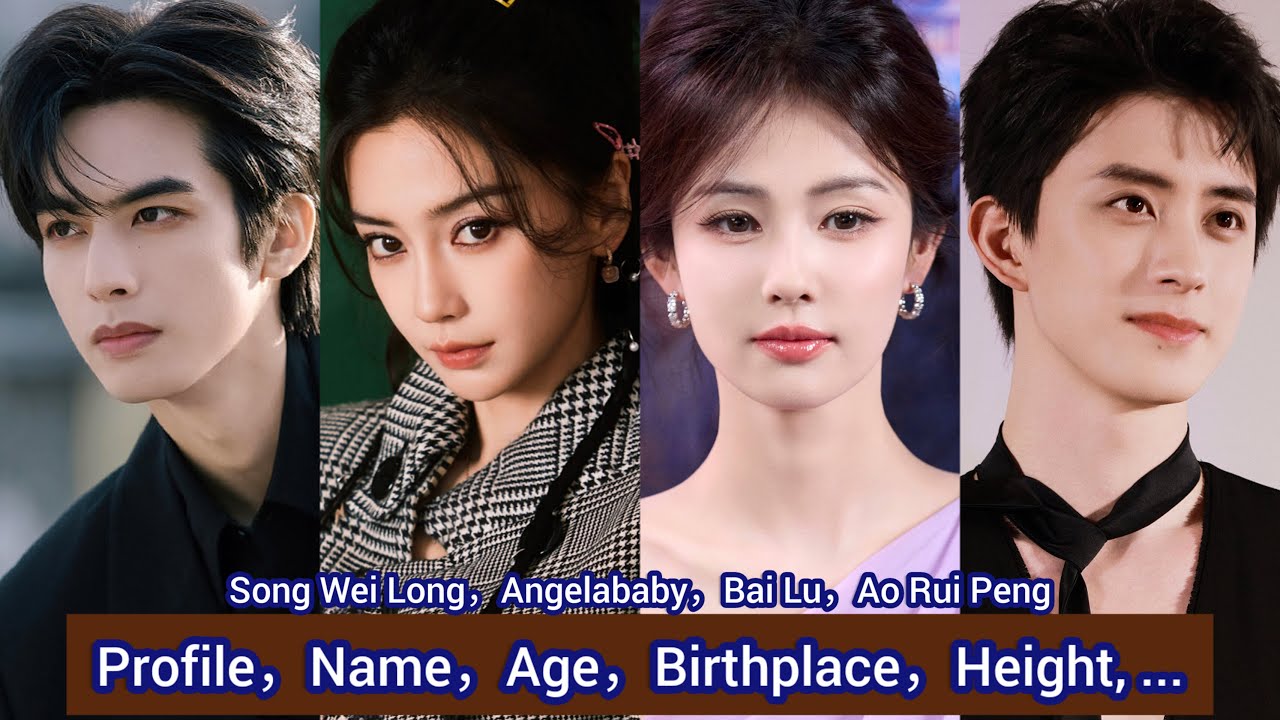 Song Wei Long，Angelababy，Bai Lu，Ao Rui Peng | Profile，Name，Age ...