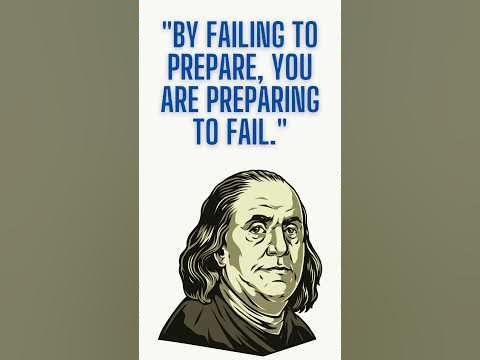 Benjamin Franklin| By failing to prepare, you are preparing to fail.# ...