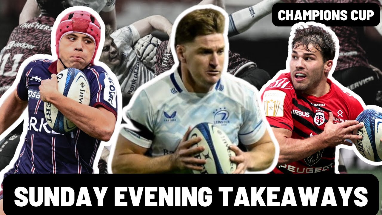 SUNDAY EVENING TAKEAWAYS | CHAMPIONS CUP | Bristol Leinster; Toulouse ...