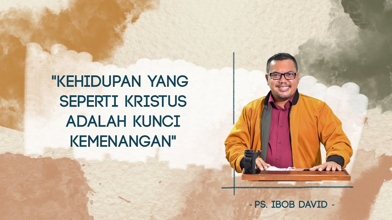 Ps. Ibob David - Kehidupan Yang Seperti Kristus Adalah Kunci Kemenangan ...