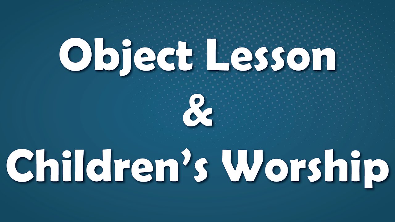 Object Lesson and Children's worship E-5 - YouTube