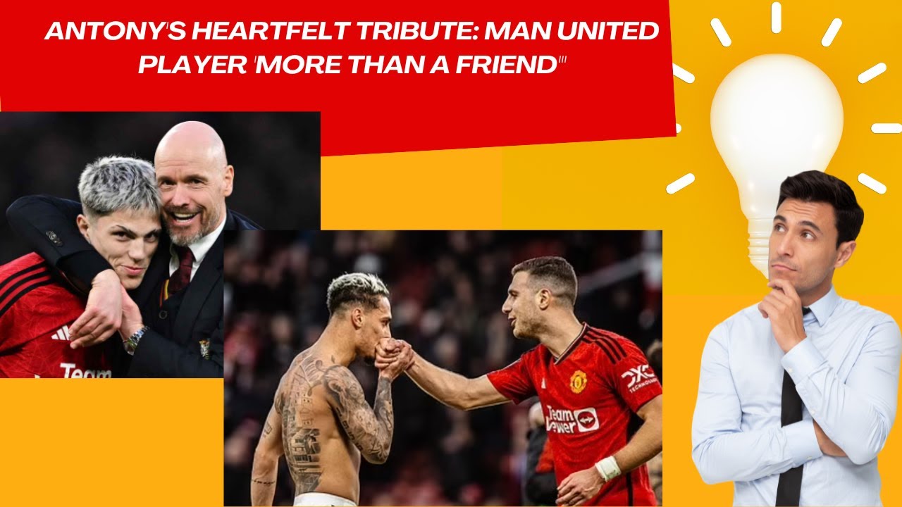 Antony's Heartfelt Tribute Man United Player 'More Than a Friend' - YouTube