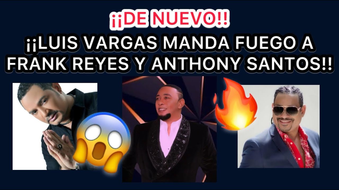DE NUEVO!! LUIS VARGAS MANDA FUEGO A FRANK REYES, ANTHONY SANTOS Y EL ...