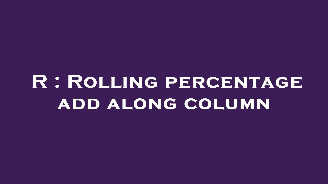 R : Rolling percentage add along column - YouTube