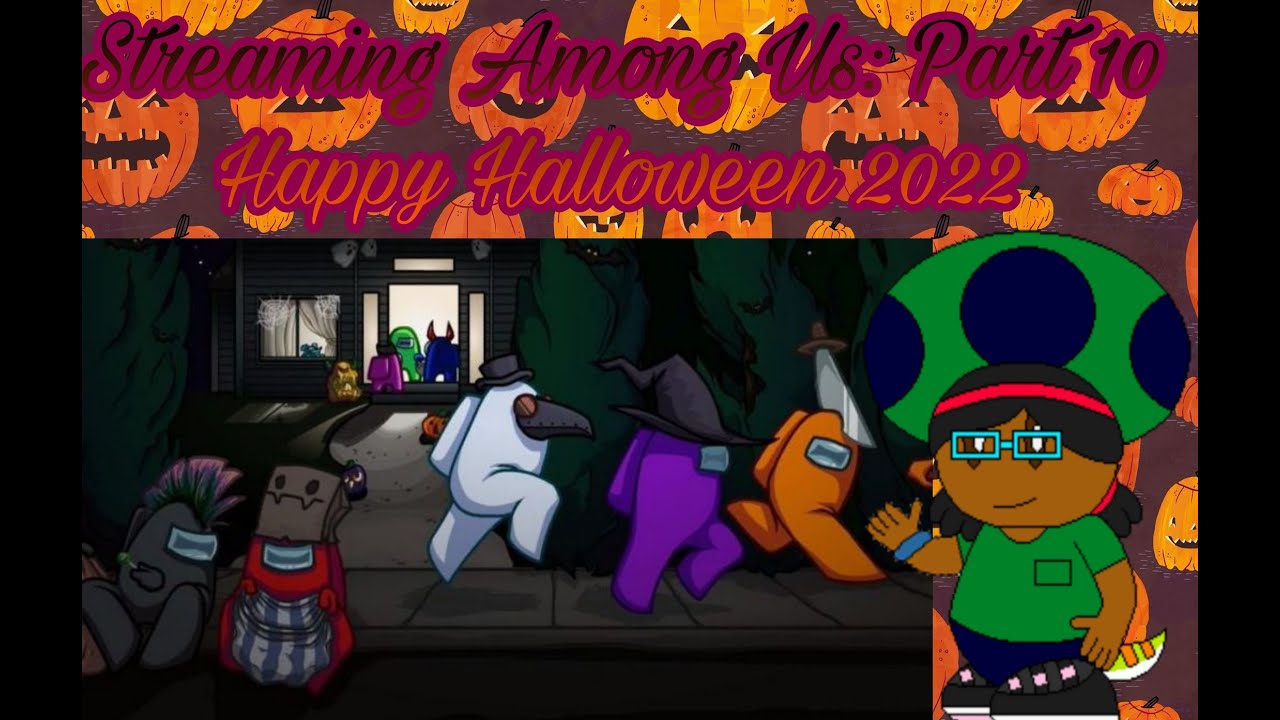 Streaming Among Us Part 10: Happy Halloween 2022 - YouTube