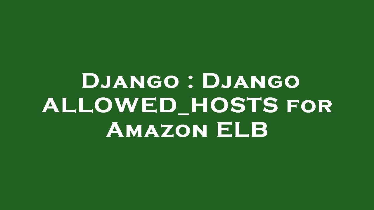 Django Django Allowedhosts For Amazon Elb Youtube