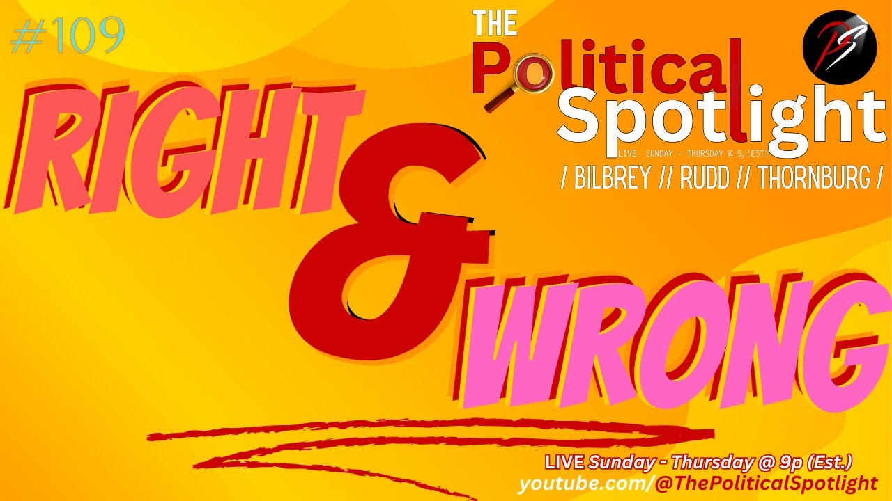 #109 | Right & Wrong! | The Political Spotlight - YouTube