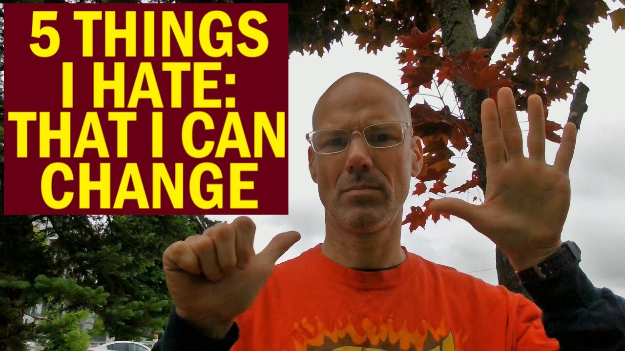 5 THINGS I HATE (THAT I CAN CHANGE) - YouTube