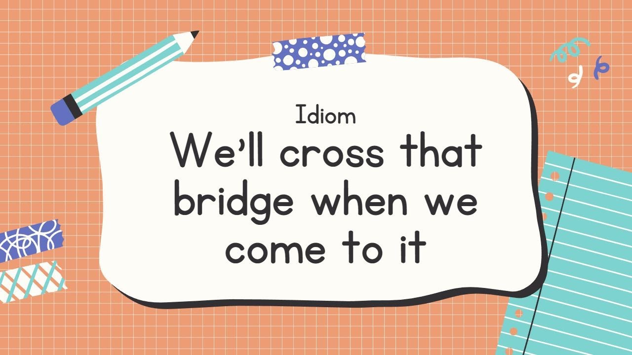 English Idiom | We'll cross that bridge when we come to it with sound ...