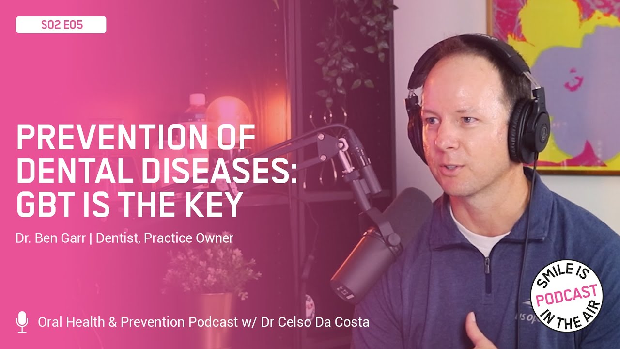 EP#5 - Prevention of Dental Diseases: GBT is the Key - Dr. Ben Garr ...