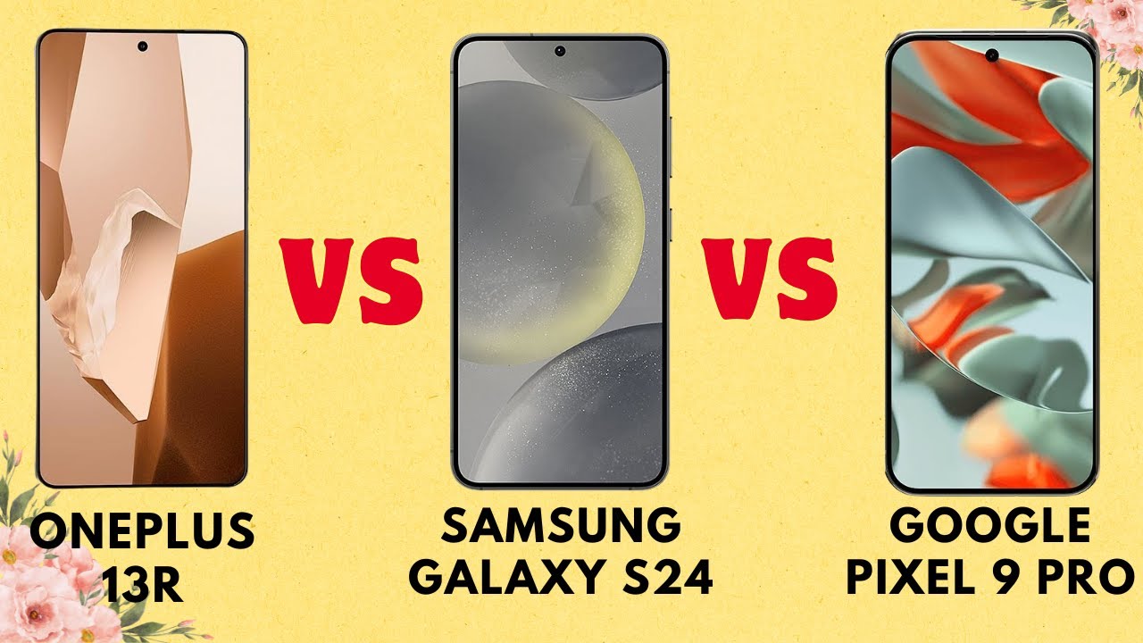 OnePlus 13R Vs Samsung Galaxy S24 Vs Google Pixel 9 Pro| Smartphone Features |Specs ...