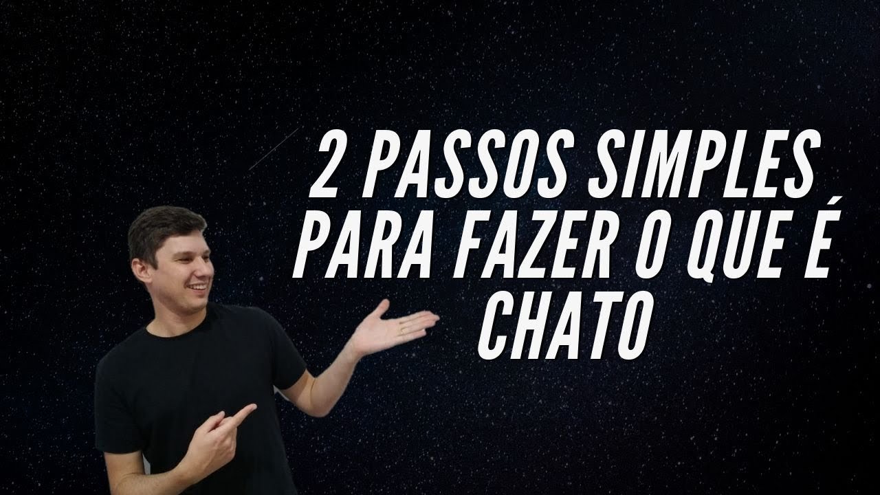 2 PASSOS SIMPLES PARA FAZER O QUE É CHATO - YouTube