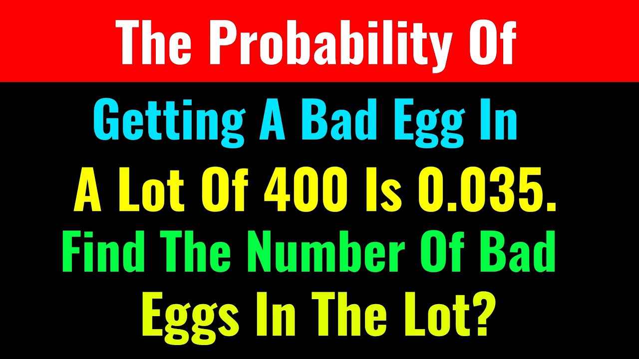The Probability Of Getting A Bad Egg In A Lot Of 400 Is 0 035 Find The