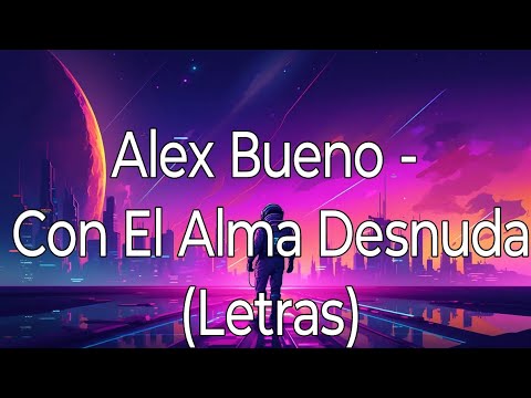 Alex Bueno - Con El Alma Desnuda (Letras)