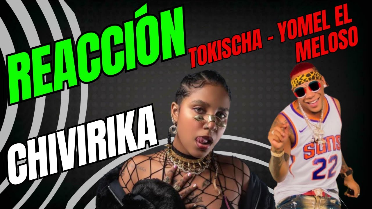 REACCI'ON - CHIVIRIKA - TOKISCHA X YOMEL EL MELOSO - YouTube
