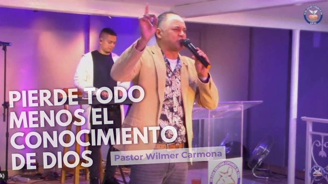Pierde todo menos el conocimiento de Dios - Pastor Wilmer Carmona IGLESIA ESPERANZA DE VIDA ...