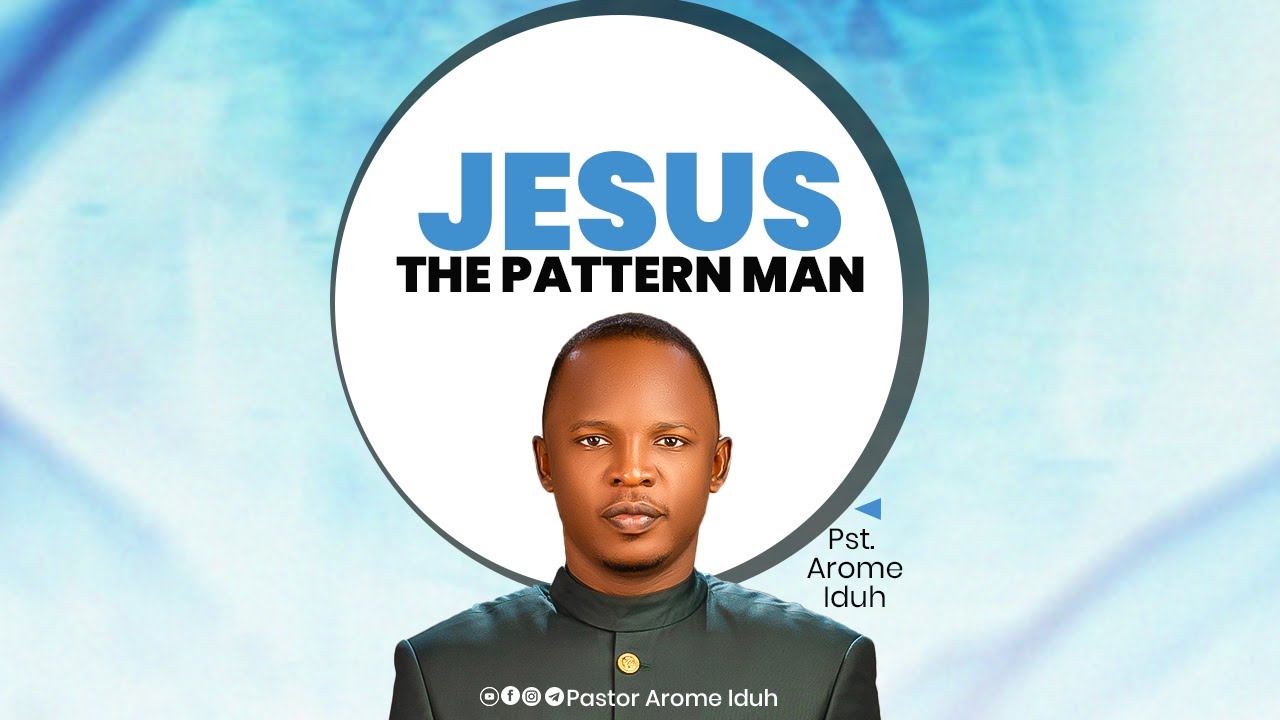 JESUS: THE PATTERN MAN || PASTOR AROME IDUH - YouTube