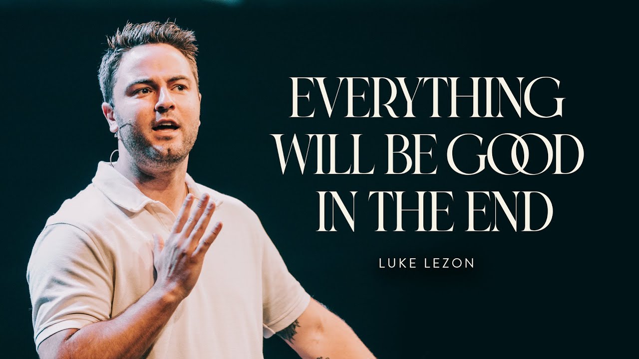 EVERYTHING WILL BE GOOD IN THE END | PASTOR LUKE LEZON - YouTube