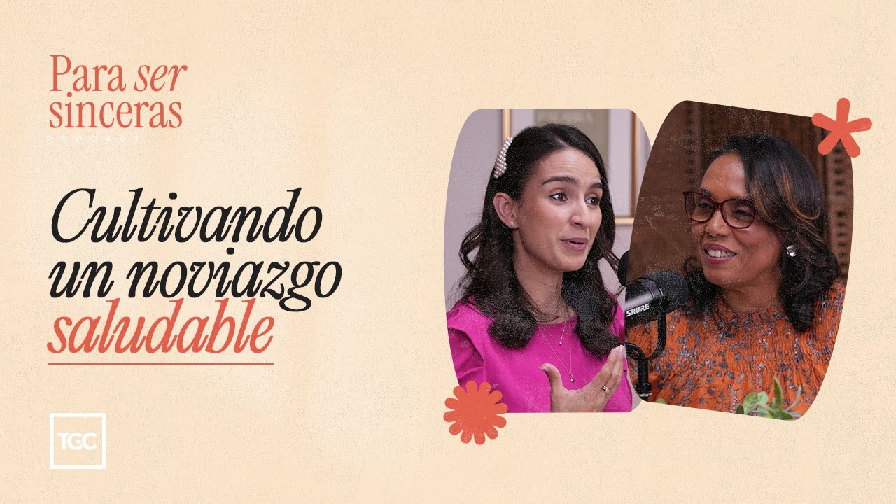 Cultivando un noviazgo saludable | Para ser sinceras podcast - YouTube