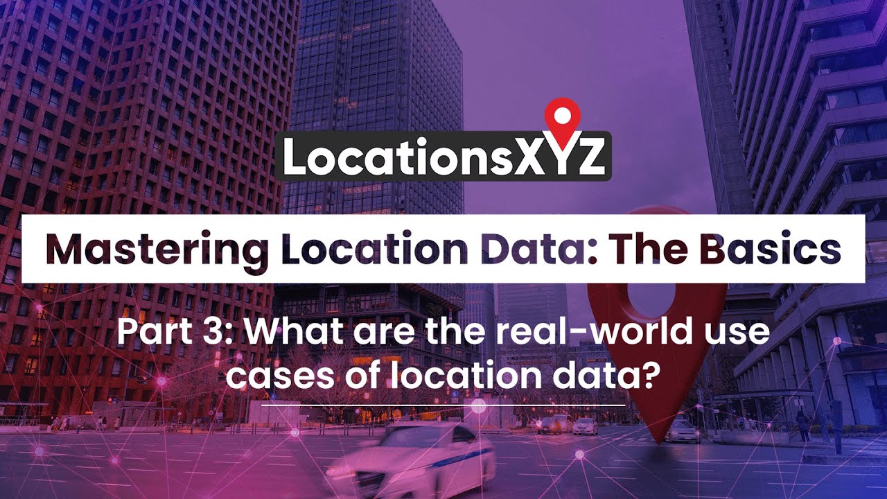 LocationsXYZ | Part 3: What are the real-world practical applications ...
