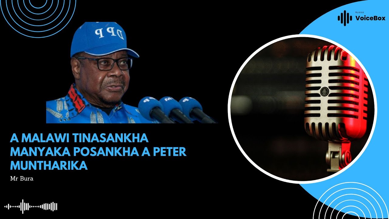 A Malawi Tinasankha Manyaka Posankha A Peter Muntharika Mr Bura - YouTube