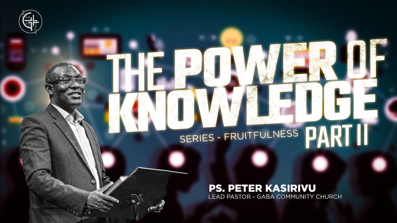 THE POWER OF KNOWLEDGE PART II | PS. PETER KASIRIVU - YouTube
