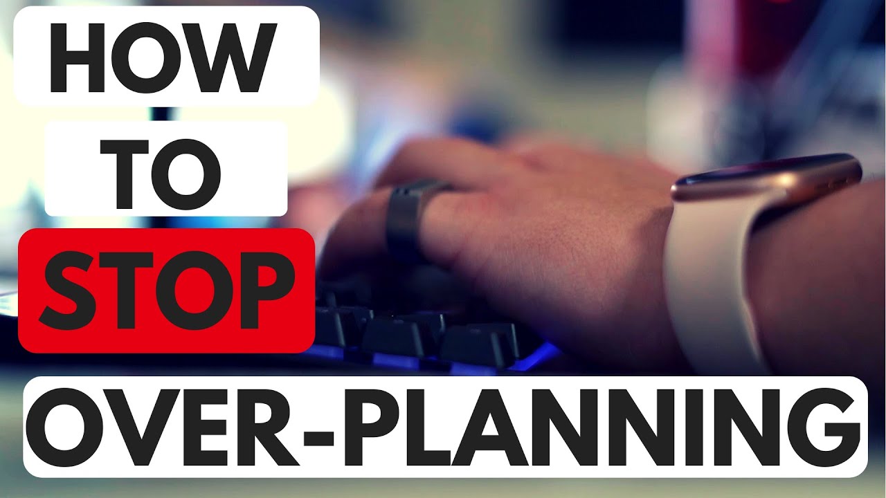 The Dangers of Over Planning and How to Stop - YouTube
