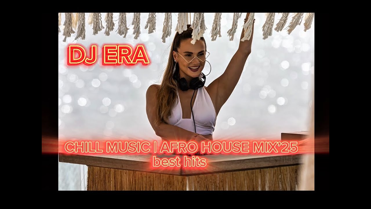 DJ ERA - SUMMER CHILL AFRO HOUSE MIX (Hits 2025) #djera #djmix #djset # ...