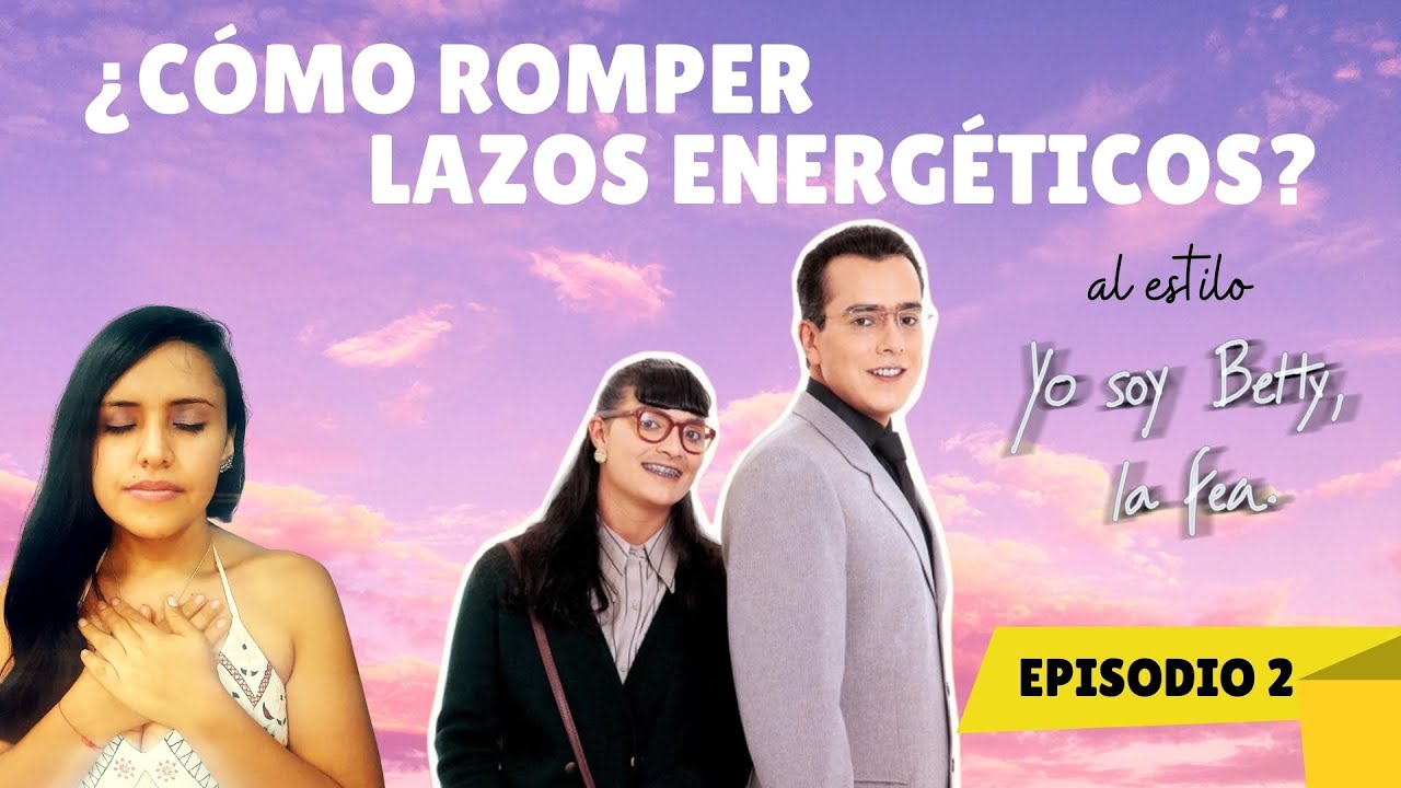 CÓMO ROMPER LAZOS ENERGÉTICOS AL ESTILO BETTY LA FEA. Episodio 2 - YouTube