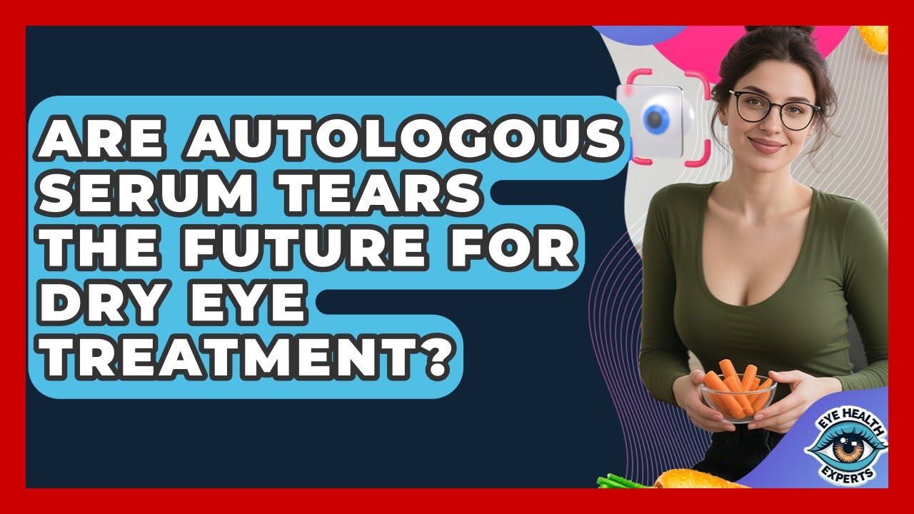 Are Autologous Serum Tears The Future For Dry Eye Treatment? - Eye ...
