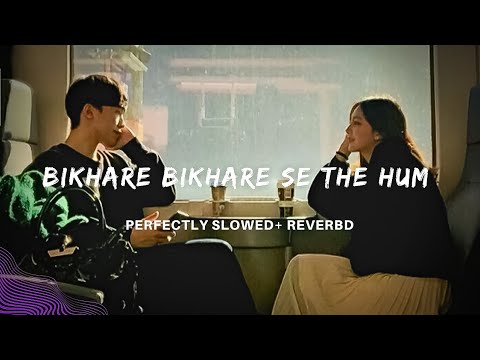 Bikhare Bikhare Se The Hum | Wajah Tum Ho | (Slowed + Reverb) Deep Vibes