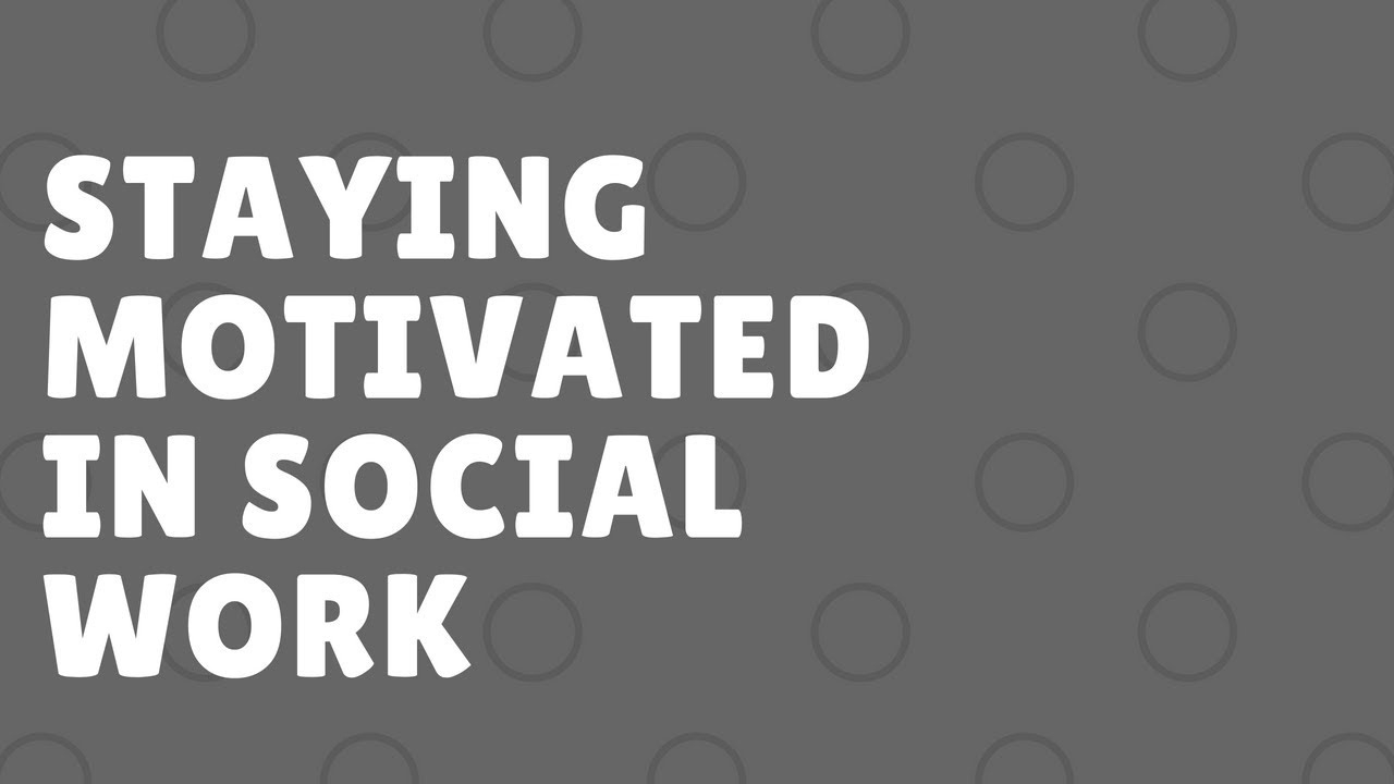 Staying Motivated in Social Work - YouTube