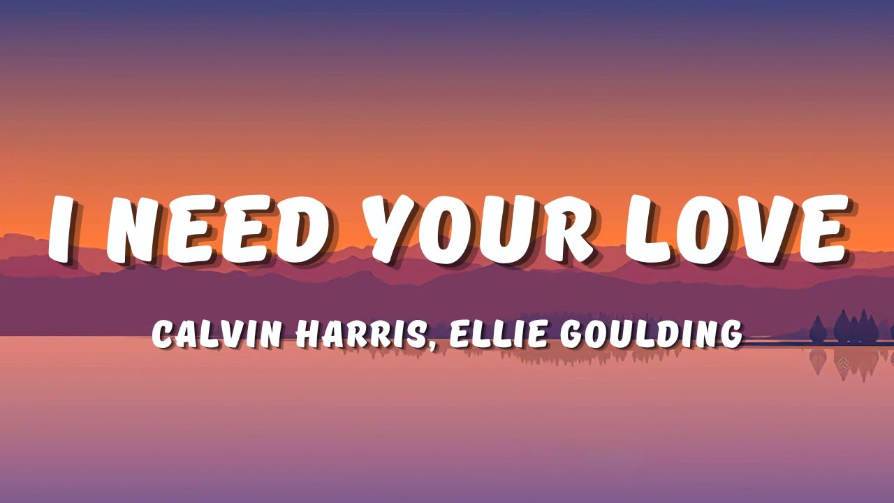 Calvin Harris, Ellie Goulding - I Need Your Love (Lyrics) - YouTube