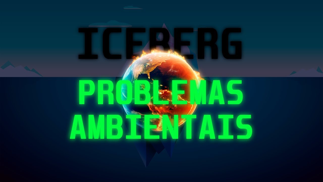 Iceberg dos Problemas Ambientais e as Desgraças do ser Humano - YouTube