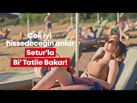 Çok iyi hissedeceğin anlar Setur’la bi’ tatile bakar!