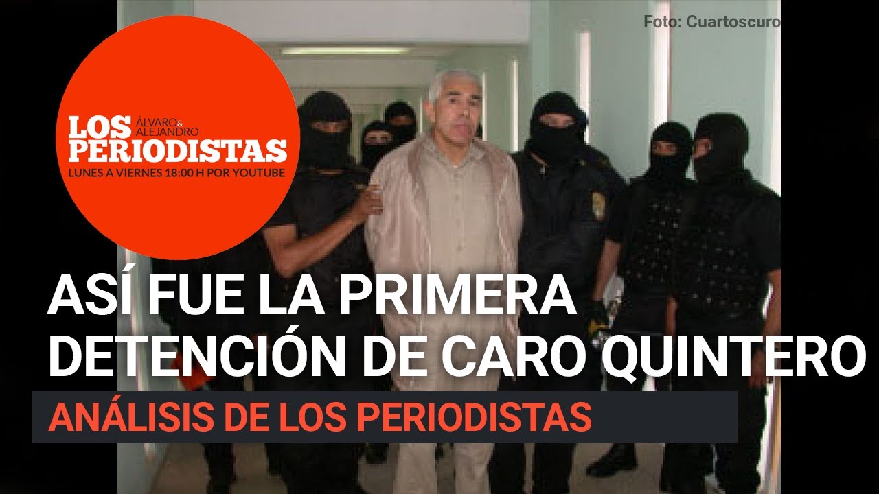 #LosPeriodistas recuerdan cómo fue primera detención de Caro Quintero y ...